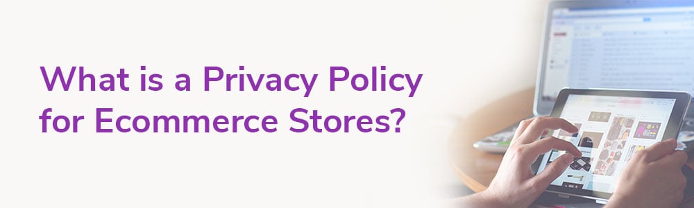 Creating a Privacy Policy for Ecommerce Stores - Privacy Policies